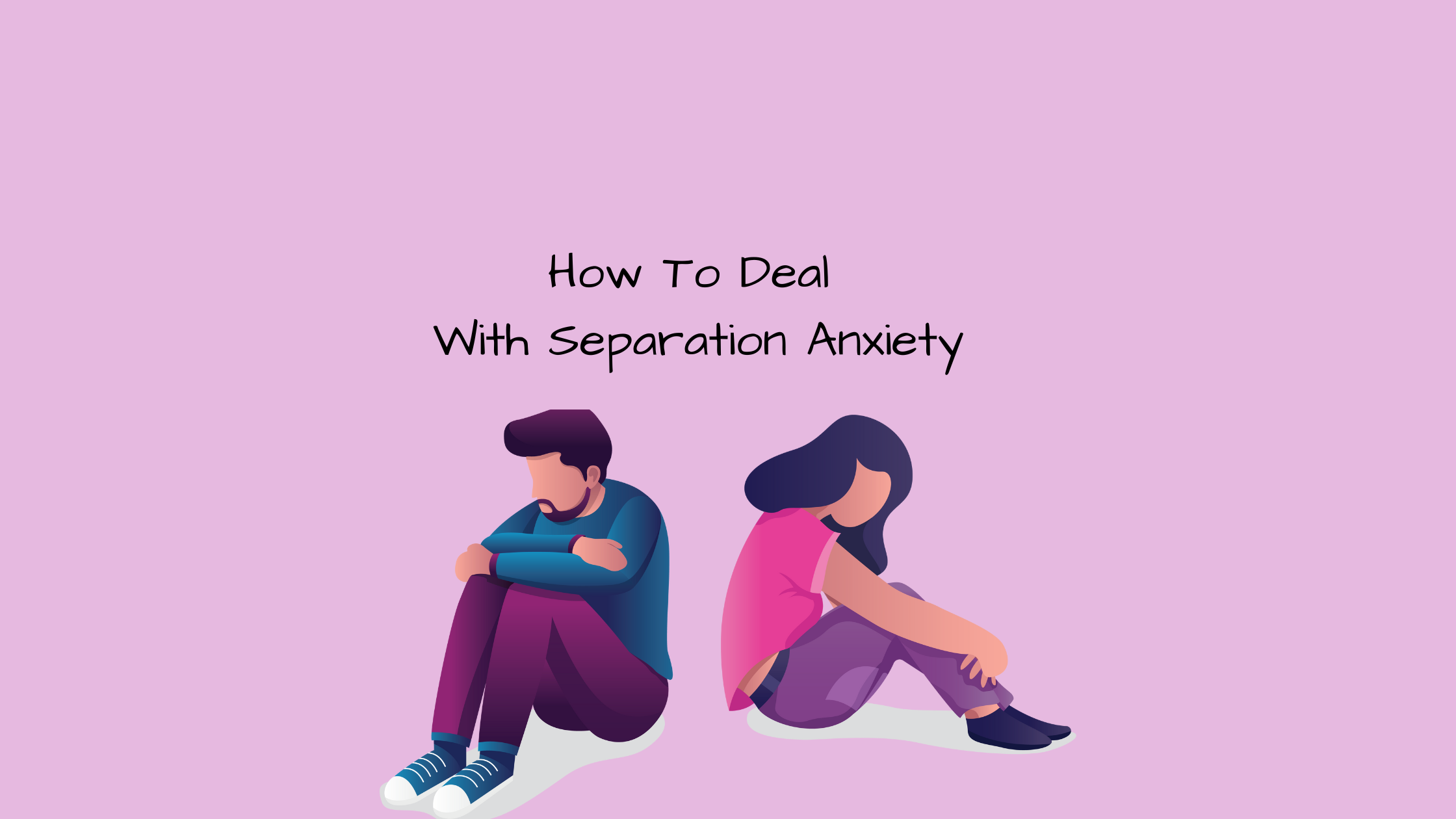 How to Deal with Separation Anxiety: 8 Proven Steps